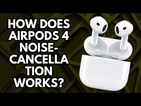 How Does AirPods 4 Noise-Cancellation Works?