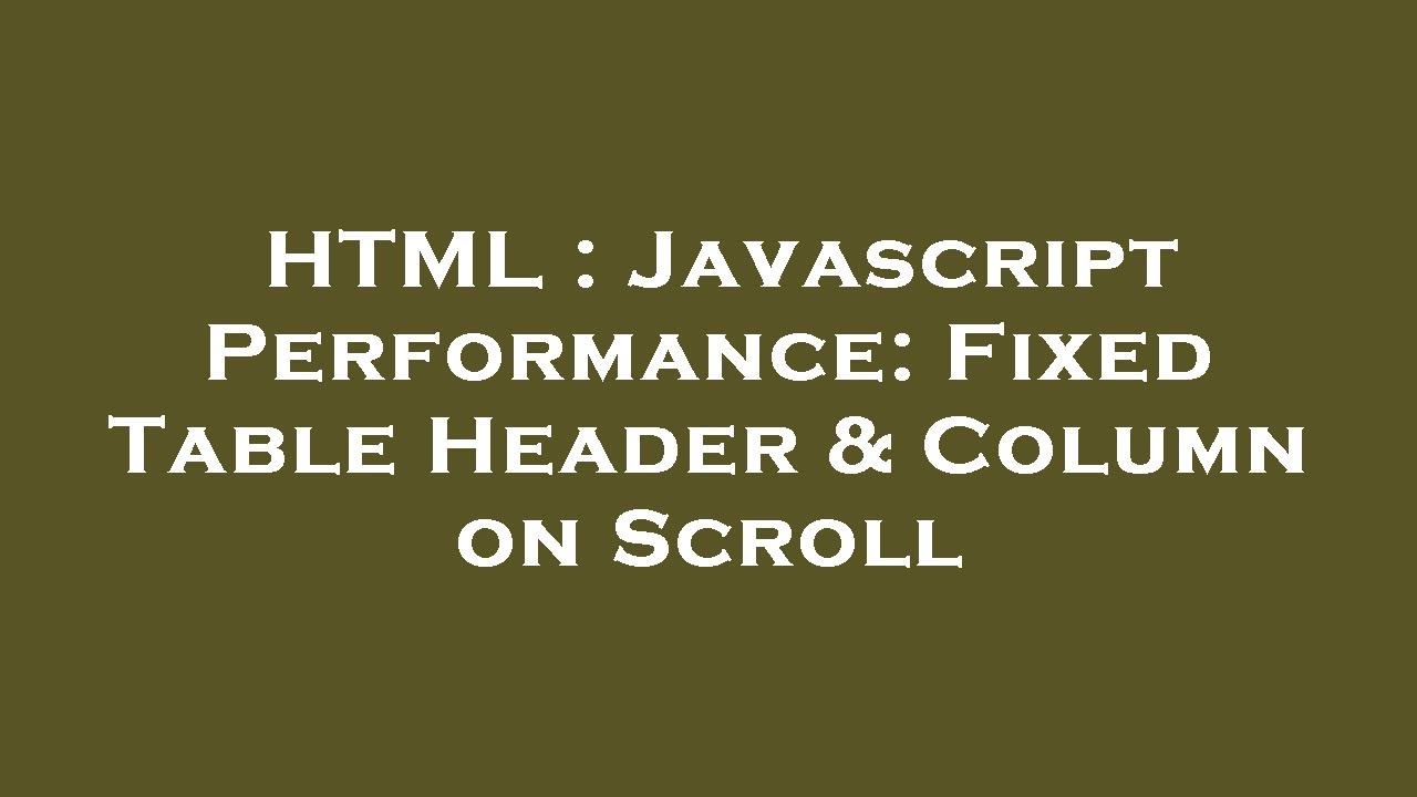 HTML : Javascript Performance: Fixed Table Header & Column on Scroll