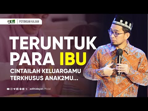Para Ibu... Cintailah Keluarga! Terkhusus Anak-Anakmu... - Ustadz Adi Hidayat