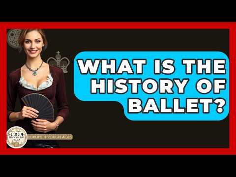 What Is The History Of Ballet? - Europe Through the Ages