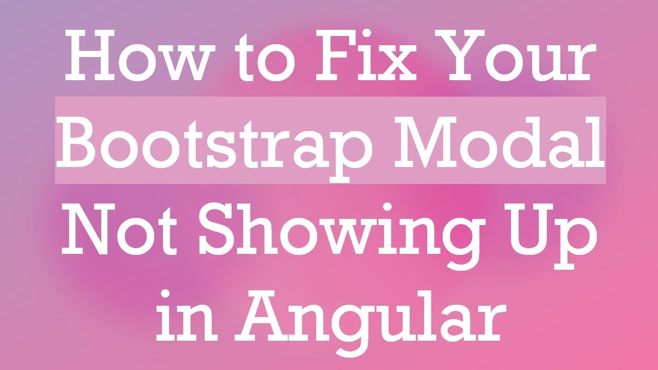 How to Fix Your Bootstrap Modal Not Showing Up in Angular
