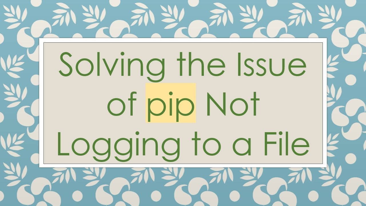Solving the Issue of pip Not Logging to a File