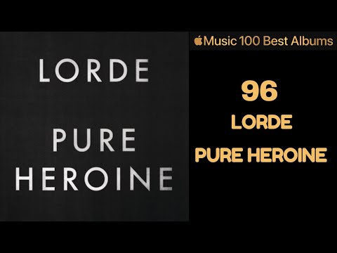 LISTENING TO APPLE MUSICS 100 BEST ALBUMS / NUMBER 96 / LORDE, PURE HEROINE