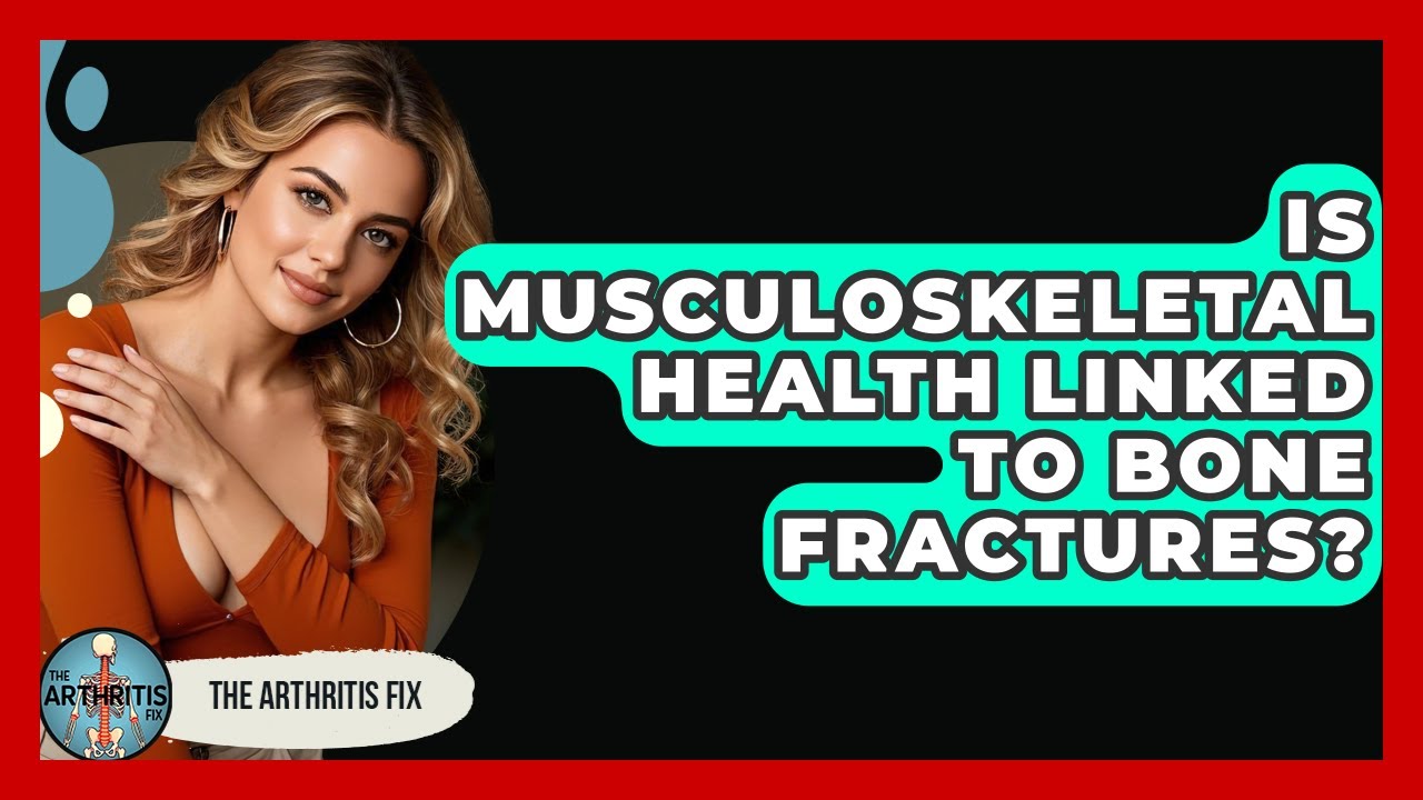 Is Musculoskeletal Health Linked to Bone Fractures? - The Arthritis Fix