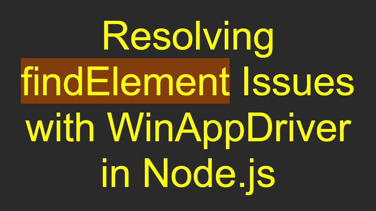 Resolving findElement Issues with WinAppDriver in Node.js