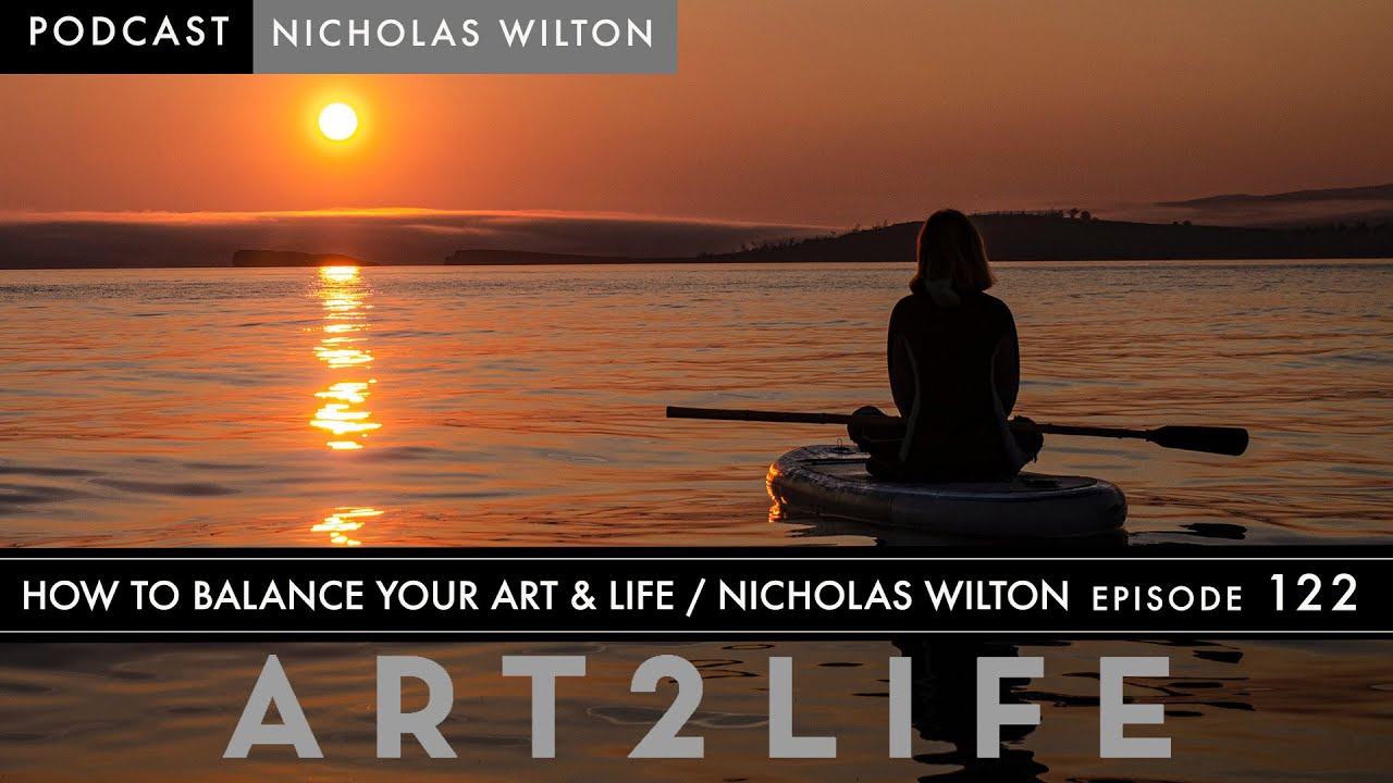 How to Balance Your Art and Life - Nicholas Wilton - The Art2Life Podcast - Episode 122