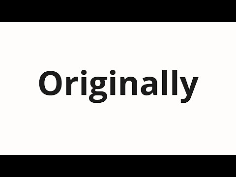 How to pronounce Originally