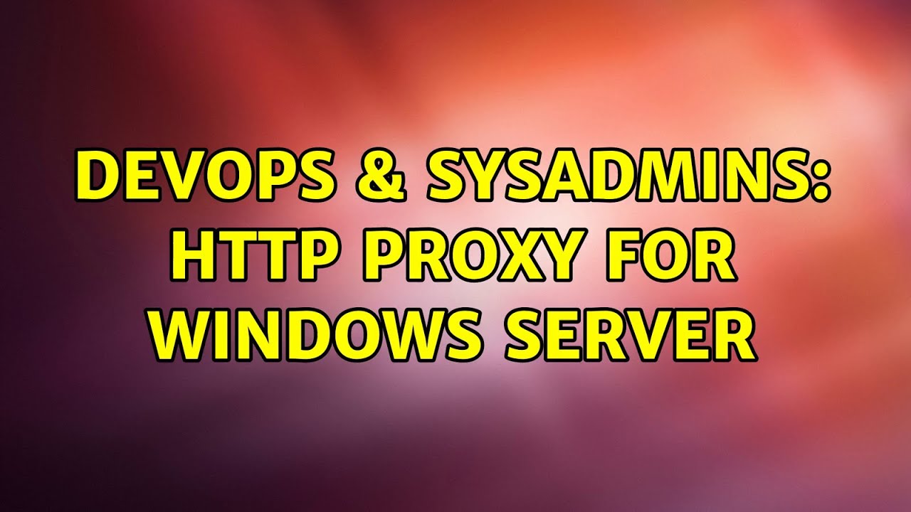 DevOps & SysAdmins: HTTP Proxy for Windows server (2 Solutions!!)