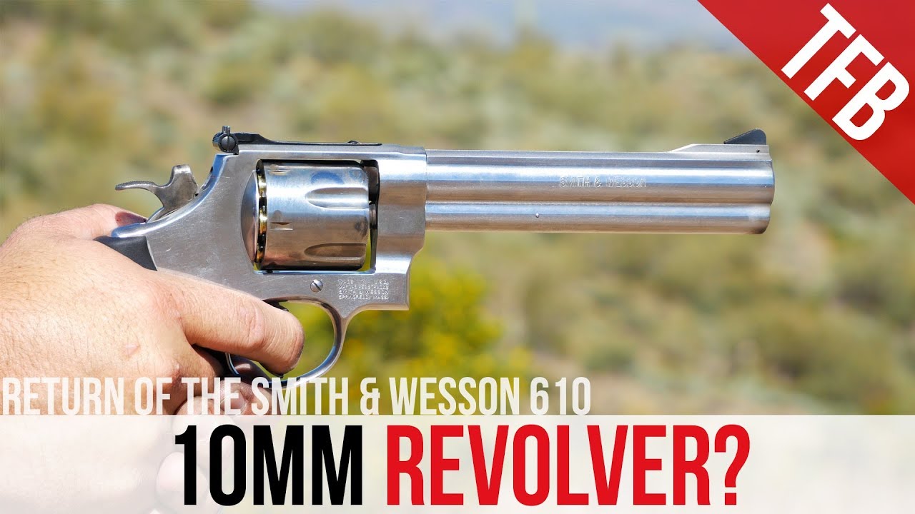 Why the 10mm Revolver Is a Great Idea (Return Of The S&W 610)