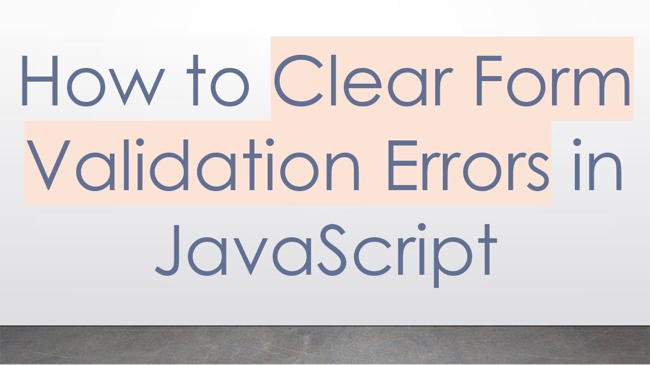 How to Clear Form Validation Errors in JavaScript