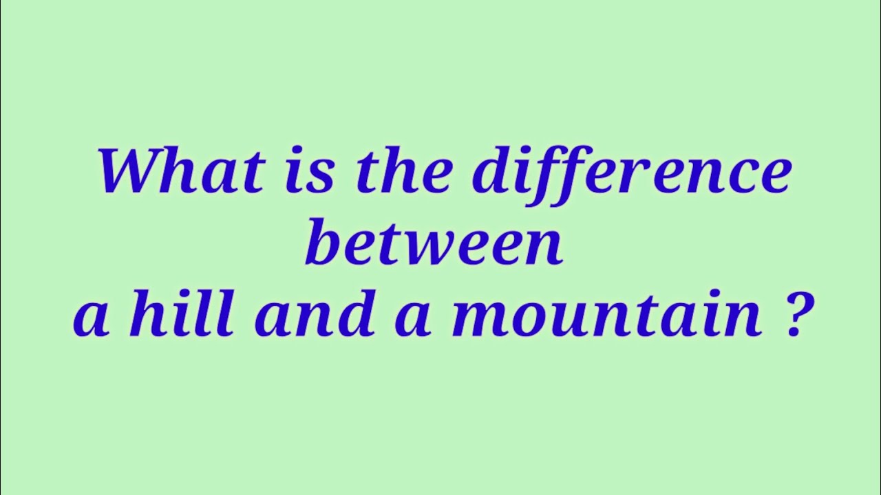 What is the difference between a hill and a mountain ?