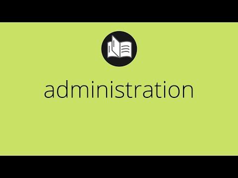 What ADMINISTRATION means • administration MEANING • administration DEFINITION