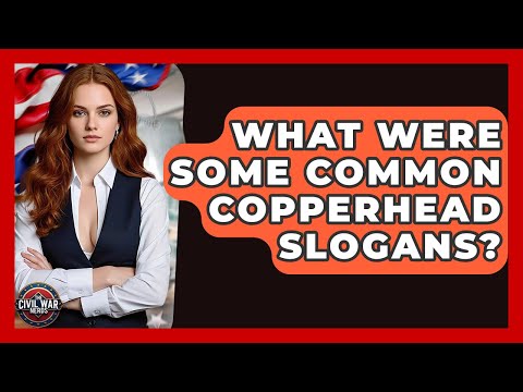 What Were Some Common Copperhead Slogans? - The Civil War Nerds