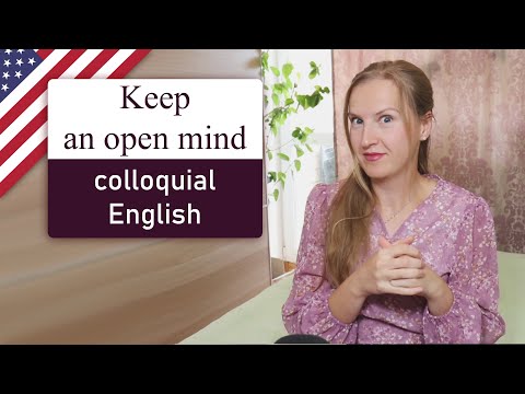 Keep an open mind - colloquial English, English idioms
