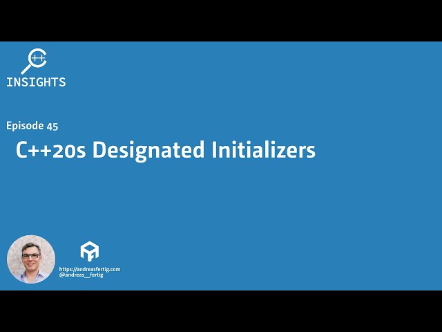 C Insights Episode 45 C 20s Designated Initializers Andreas Fertig S Blog