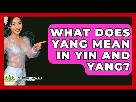 What Does Yang Mean In Yin And Yang? - Spiritual Universe Unlocked