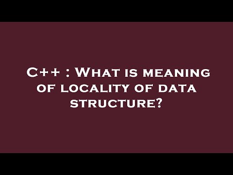 C++ : What is meaning of locality of data structure?