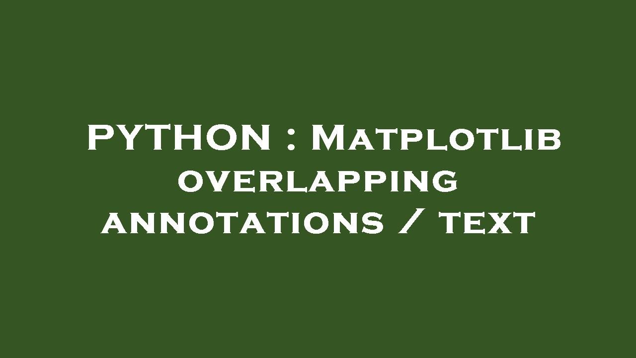 PYTHON : Matplotlib overlapping annotations / text