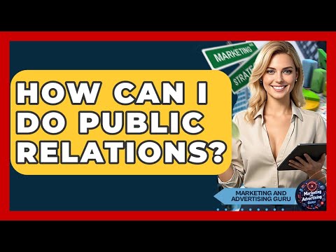 How Can I Do Public Relations? - Marketing and Advertising Guru