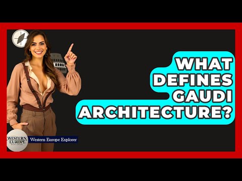 What Defines Gaudi Architecture? - Western Europe Explorer