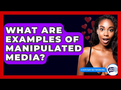 What Are Examples Of Manipulated Media? - Everyday-Networking