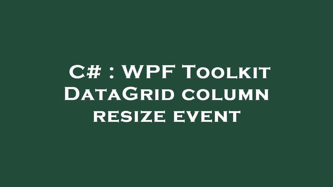 C# : WPF Toolkit DataGrid column resize event