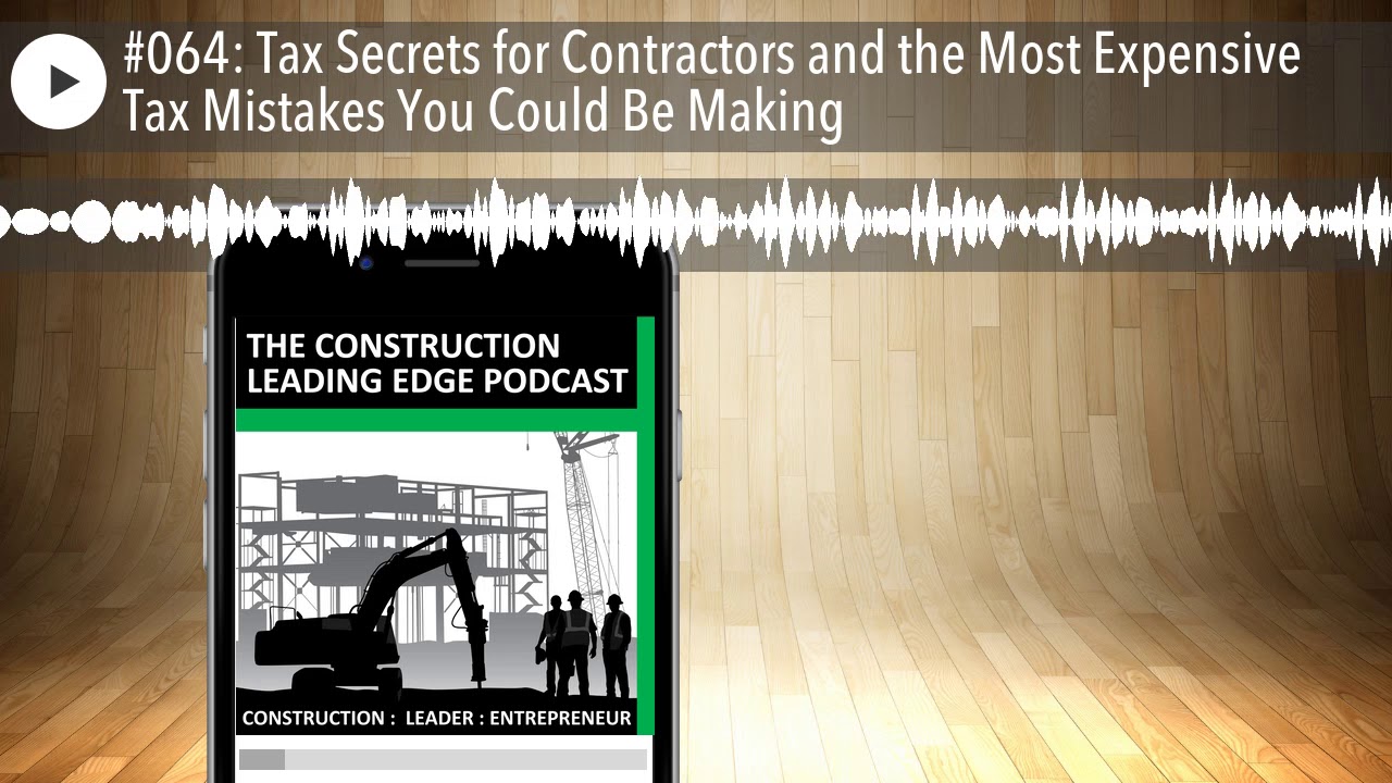 #064: Tax Secrets for Contractors and the Most Expensive Tax Mistakes You Could Be Making