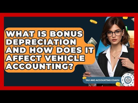 What Is Bonus Depreciation And How Does It Affect Vehicle Accounting? - Tax and Accounting Coach