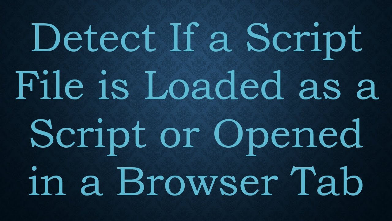 Detect If a Script File is Loaded as a Script or Opened in a Browser Tab