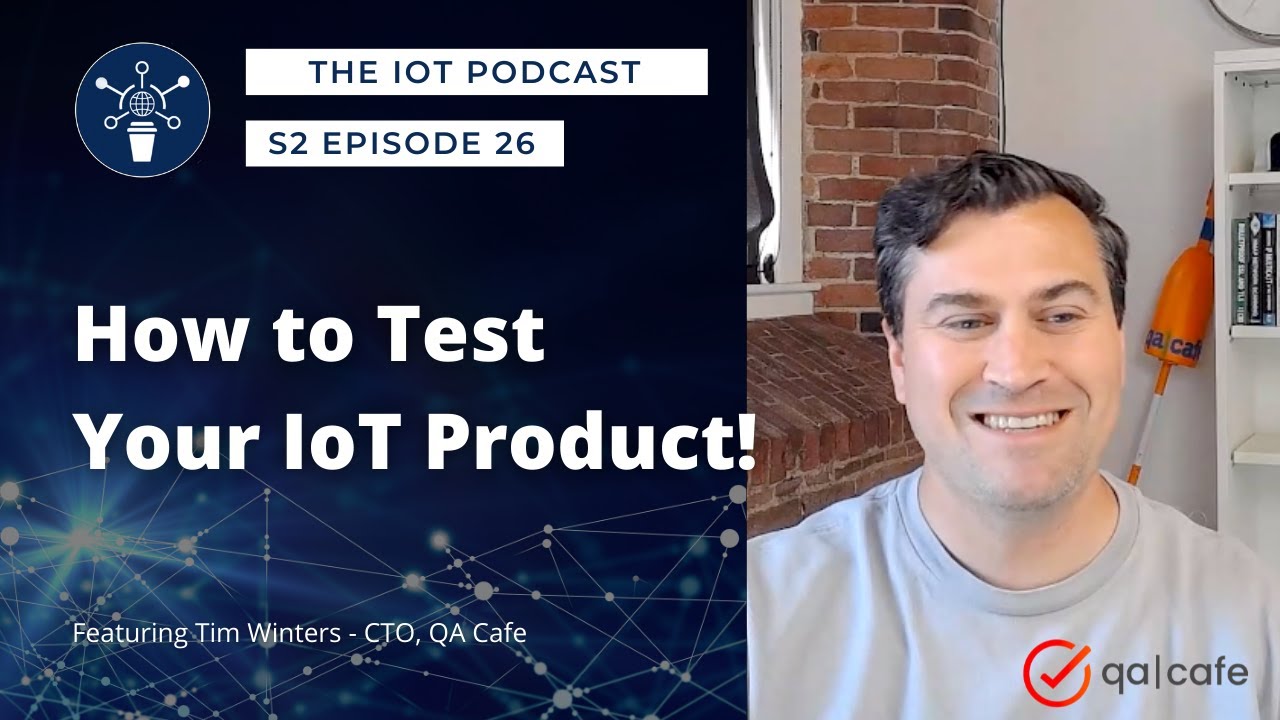 S2 E26 | How to Test Your IoT Product! | Tim Winters, QA Cafe