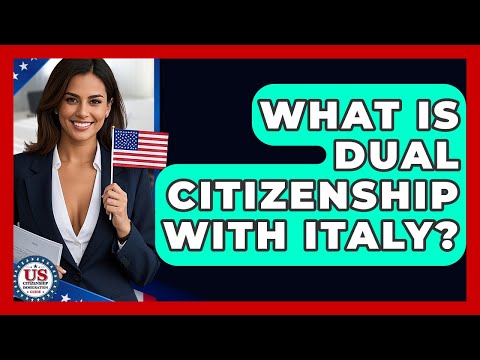 What Is Dual Citizenship With Italy? - US Citizenship Immigration Guide