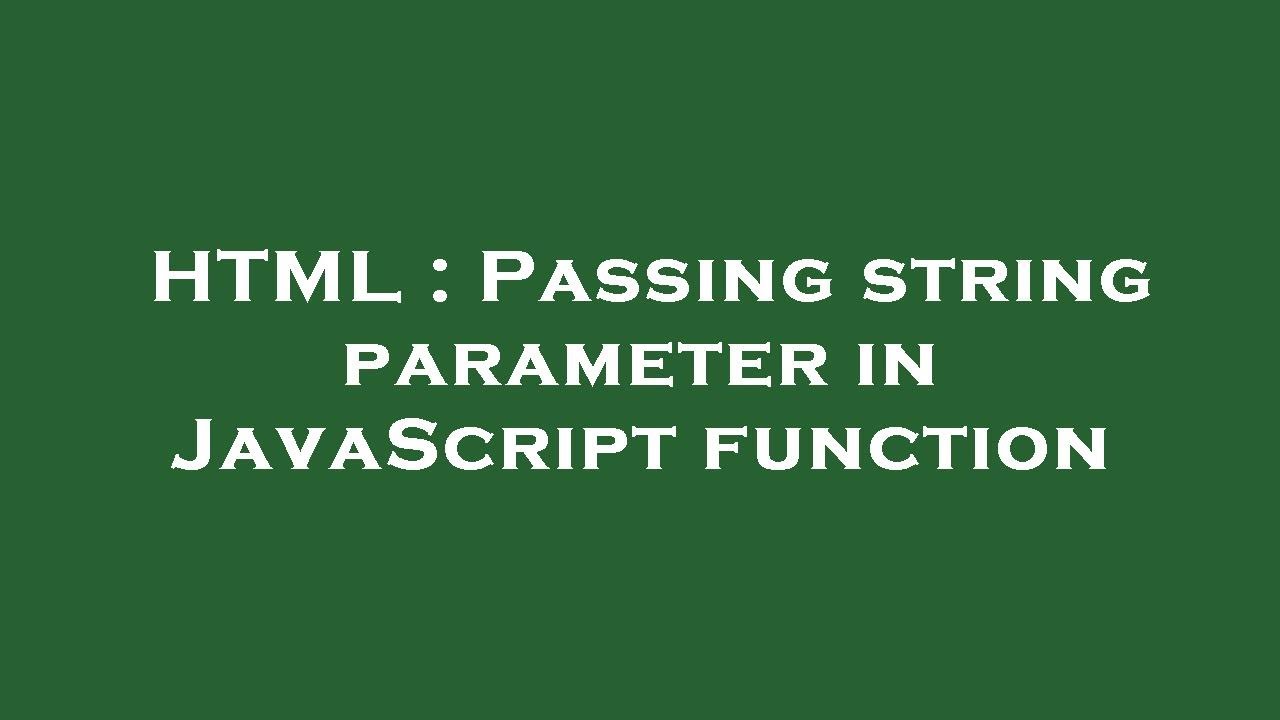 HTML : Passing string parameter in JavaScript function