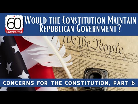 Would the Constitution Maintain Republican Government? Concerns for the Constitution, Part 6