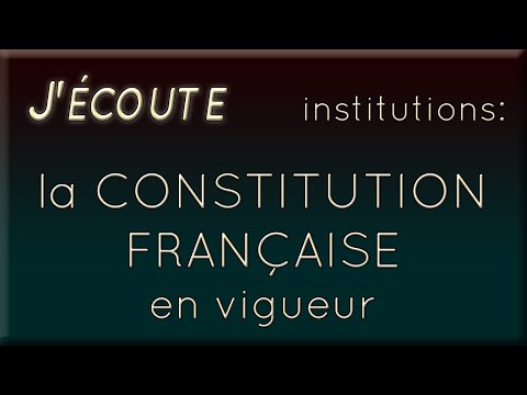 J'ECOUTE - Institutions: la CONSTITUTION FRANCAISE en vigueur