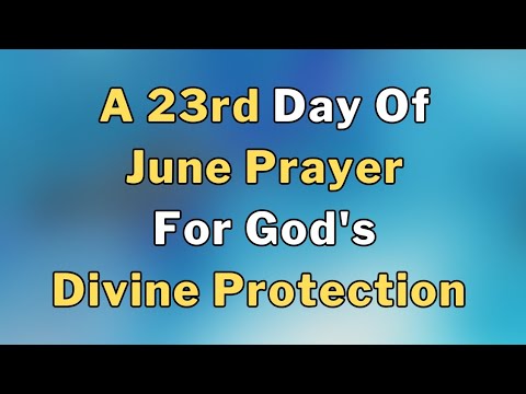 Lets Pray Together For God's Divine Protection On The Twenty Third Day Of June Prayer