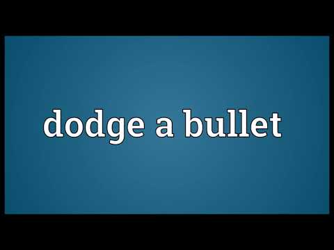 Dodge a bullet Meaning