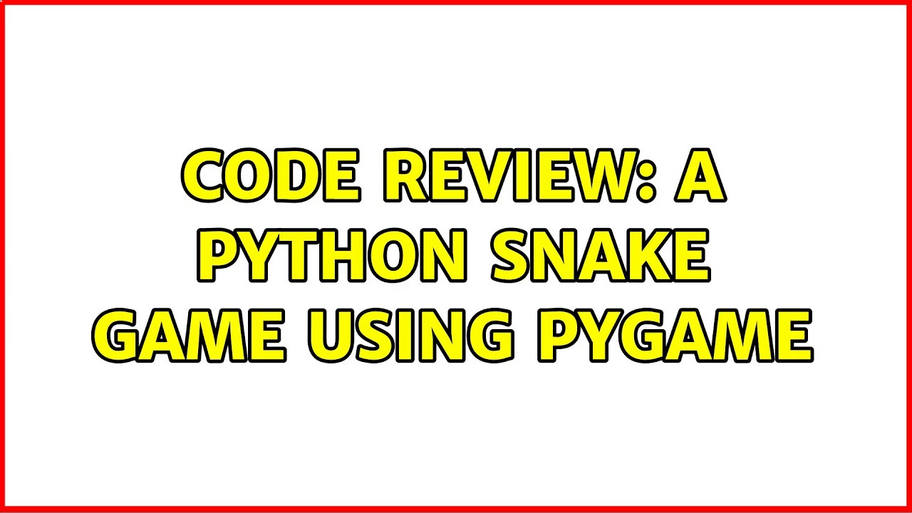 Code Review: A Python Snake Game Using Pygame