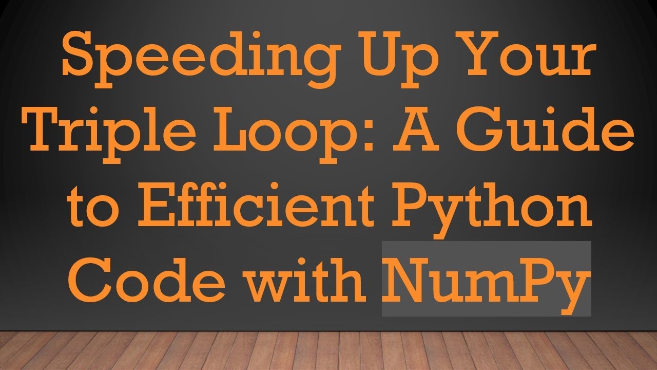 Speeding Up Your Triple Loop: A Guide to Efficient Python Code with NumPy
