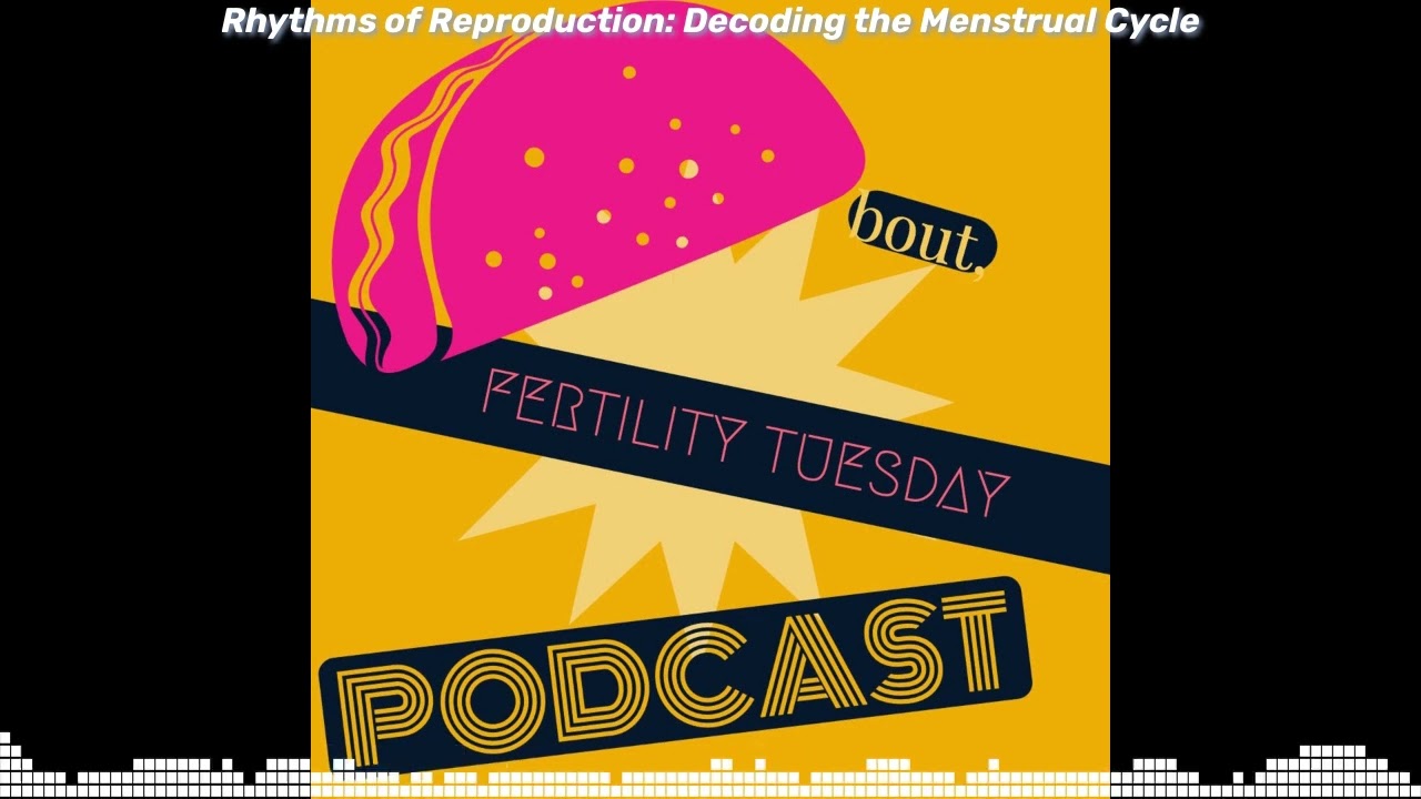 Rhythms of Reproduction: Decoding the Menstrual Cycle | Taco Bout Fertility Tuesday | 14