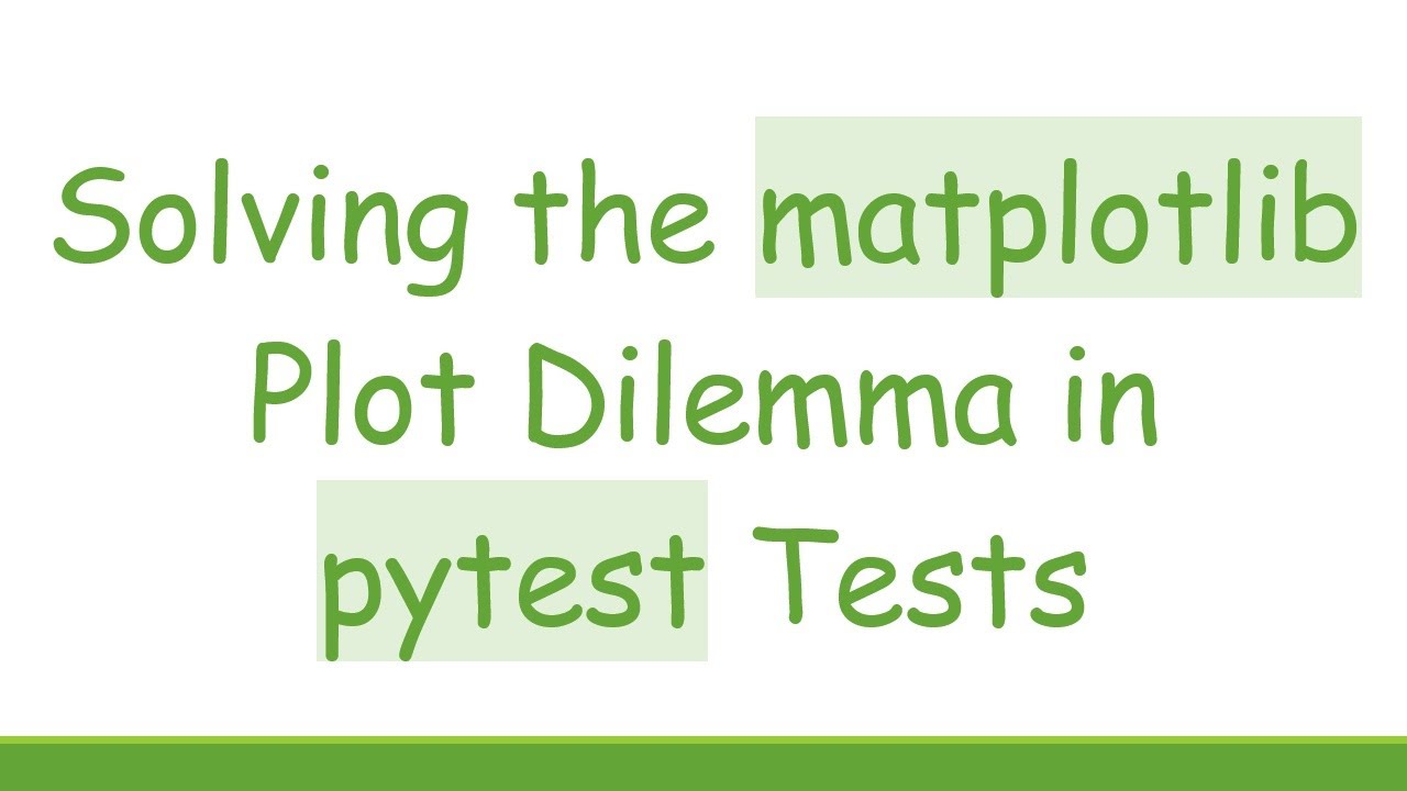 Solving the matplotlib Plot Dilemma in pytest Tests