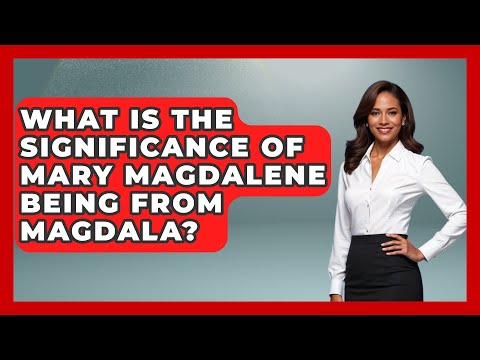 What Is the Significance of Mary Magdalene Being from Magdala? - BibleMadeClear.com