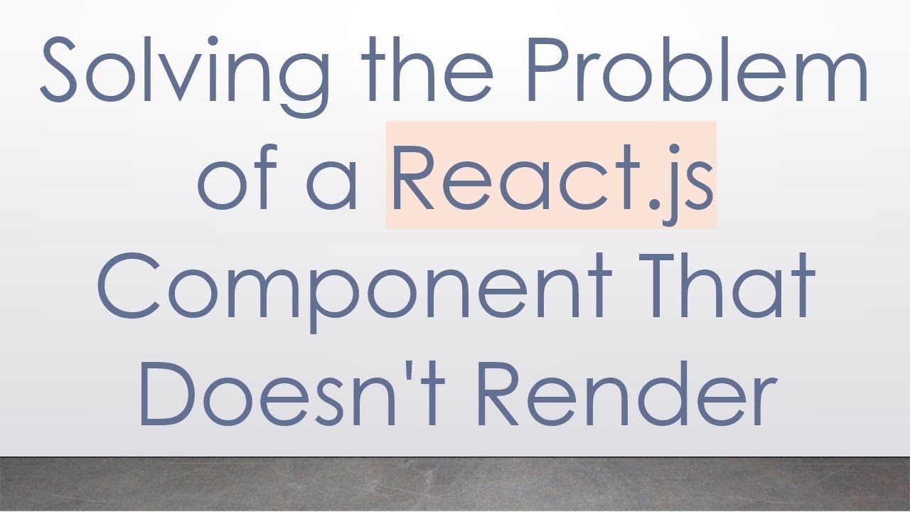 Solving the Problem of a React.js Component That Doesn't Render