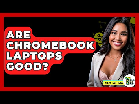 Are Chromebook Laptops Good? - Talking Tech Trends