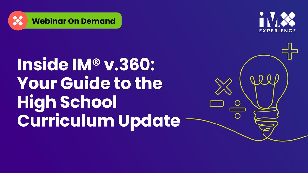 Inside IM® v.360: Your Guide to the High School Curriculum Update - An IM On-Demand Webinar