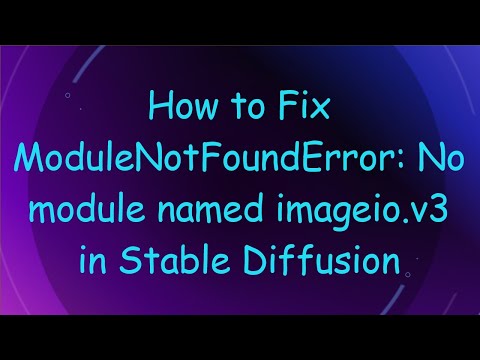 How to Fix ModuleNotFoundError: No module named imageio.v3 in Stable Diffusion