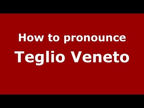 How to pronounce Teglio Veneto (Italian/Italy) - PronounceNames.com