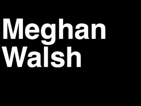 How to Pronounce Meghan Walsh