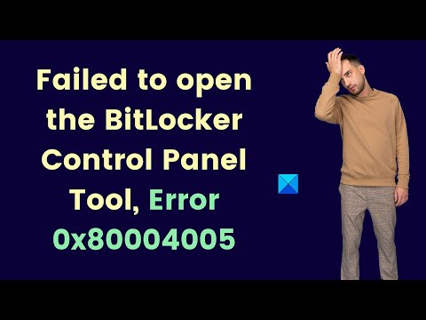 Failed to open the BitLocker Control Panel Tool, Error 0x80004005 in Windows