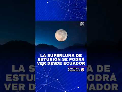 La #Superluna🌕 de Esturión se podrá ver desde Ecuador | ✅️ La Noticia Verificada