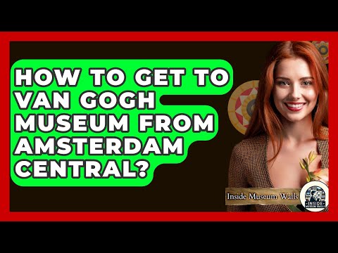 How To Get To Van Gogh Museum From Amsterdam Central? - Inside Museum Walls